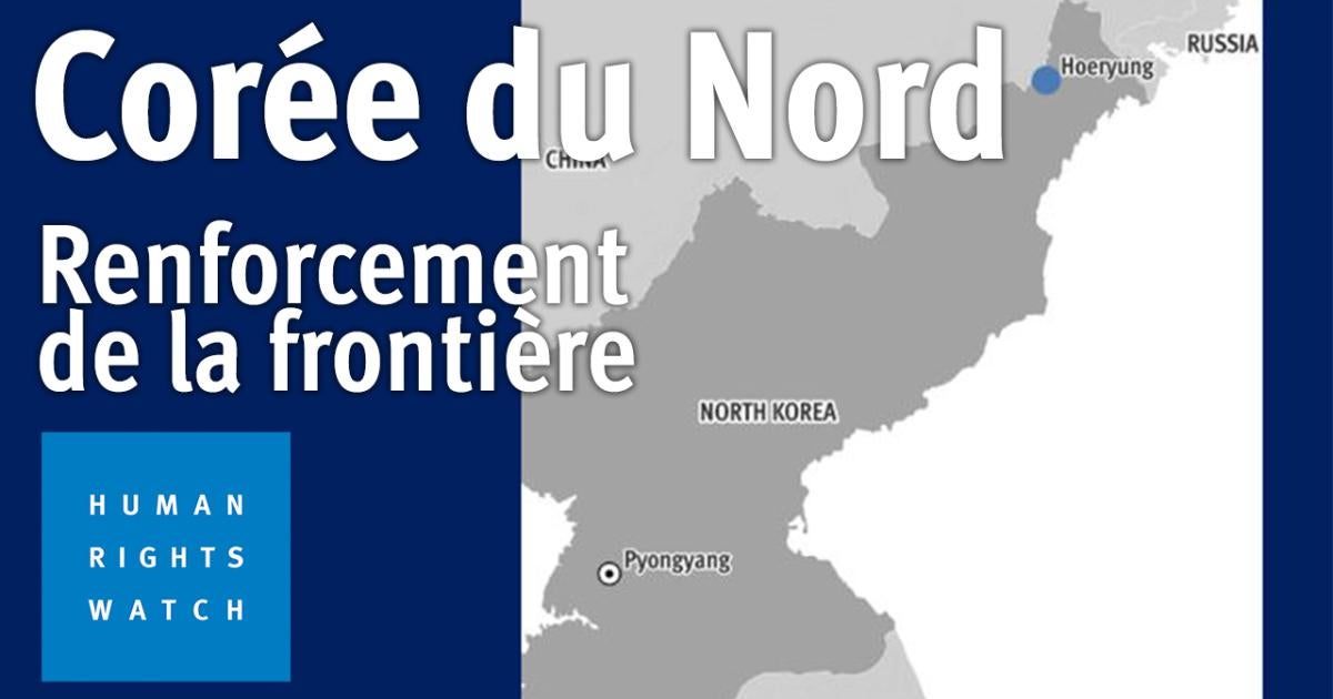 Corée du Nord : Renforcement de la frontière | Human Rights Watch